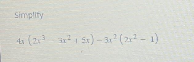 Solved Simplify - 4x (2x³ 3x² + 5x) − 3x² (2x² − 1) - | Chegg.com