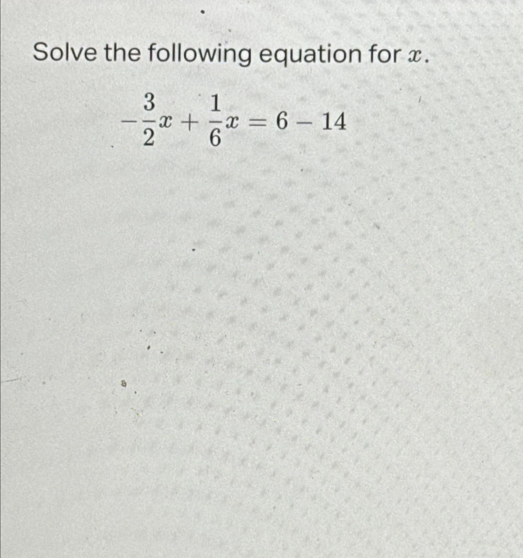 Solved Solve the following equation for x.-32x+16x=6-14 | Chegg.com