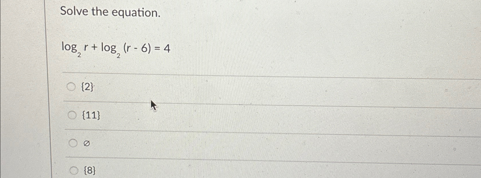 Solved Solve the equation.log2r+log2(r-6)=4{2}{11}O?{8} | Chegg.com