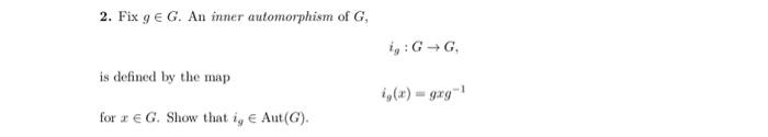 Solved 2. Fix g∈G. An inner automorphism of G, ig:G→G, is | Chegg.com