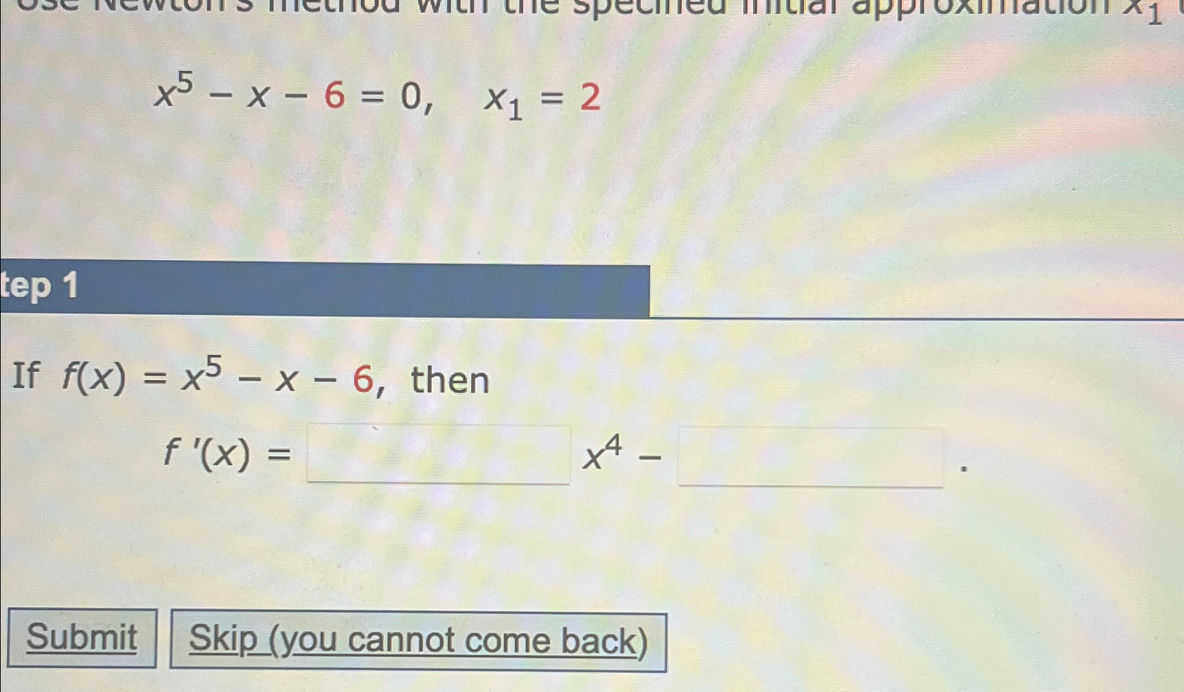 Solved x5-x-6=0,x1=2tep 1If f(x)=x5-x-6, ﻿thenf'(x)=x4- | Chegg.com