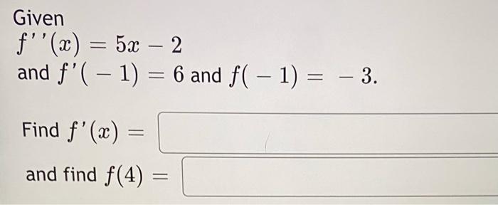 Solved Given f′′(x)=5x−2 and f′(−1)=6 and f(−1)=−3. Find | Chegg.com