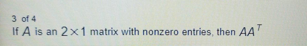 Solved If A Is An 2x 1 Matrix With Nonzero Entries Then Aat