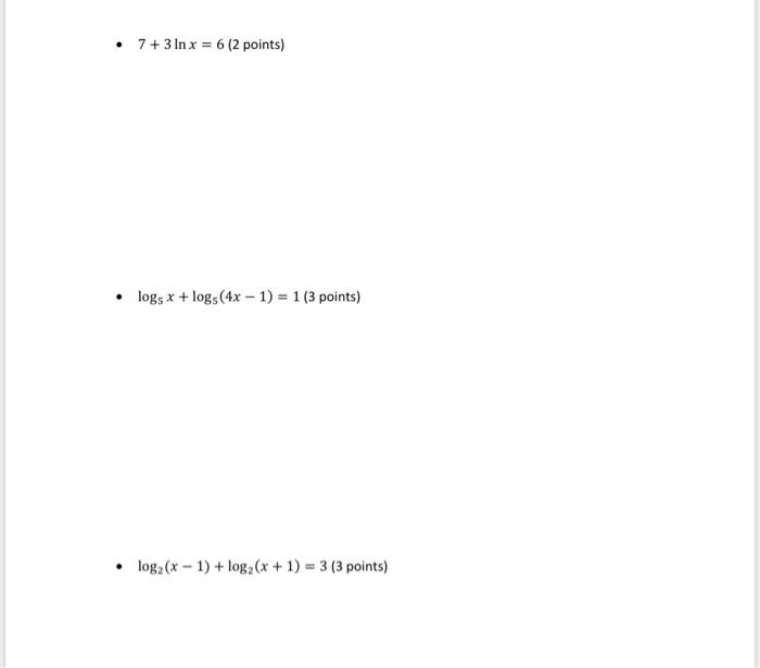 Solved 7 + 3 lnx = 6 (2 points) log5 x + log5 (4x - 1) = 1 | Chegg.com