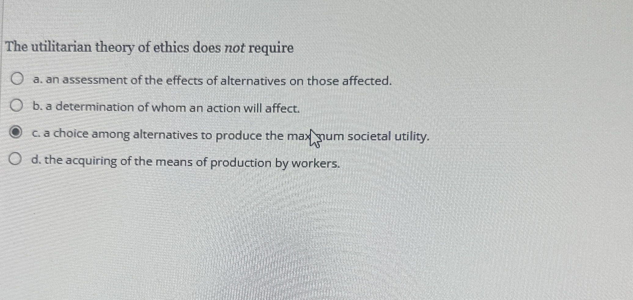 Solved The utilitarian theory of ethics does not requirea. | Chegg.com