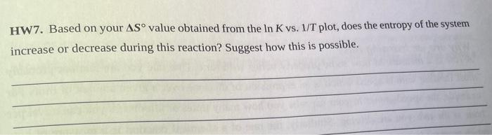 Solved HW7. Based on your ΔS∘ value obtained from the lnK | Chegg.com