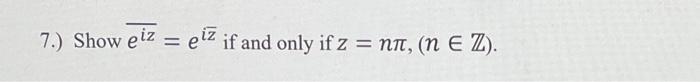 Solved 7.) Show eiz = eiz if and only if z = ni, (N E Z). = | Chegg.com