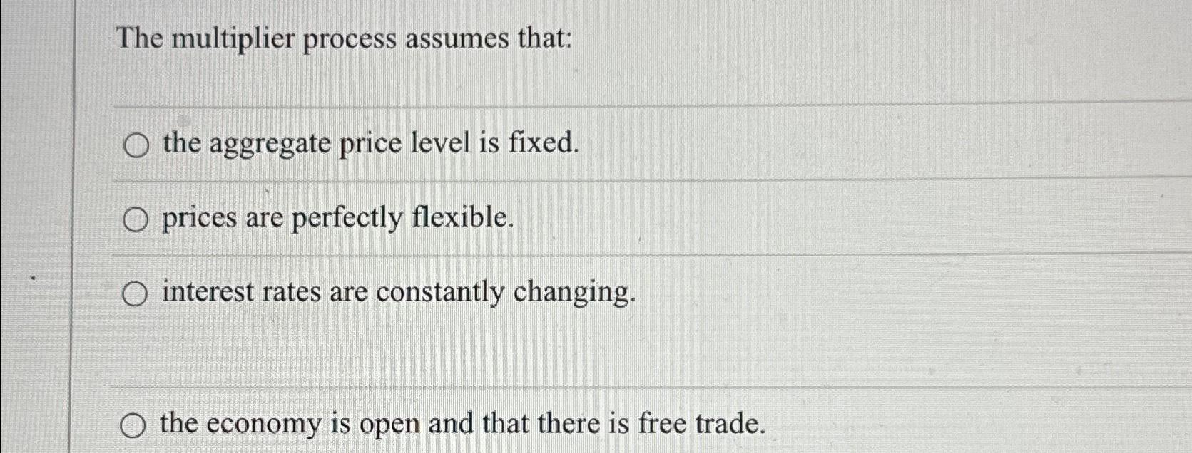 Solved The multiplier process assumes that:the aggregate | Chegg.com
