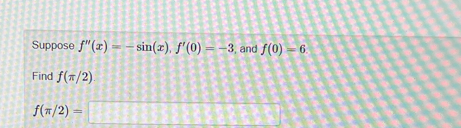Solved Suppose f''(x)=-sin(x),f'(0)=-3, ﻿and f(0)=6Find | Chegg.com