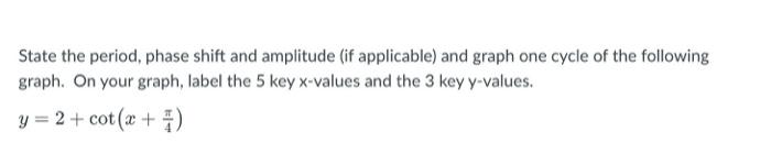 Solved State the period, phase shift and amplitude (if | Chegg.com
