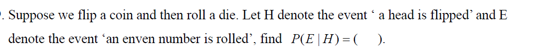 Solved Suppose we flip a coin and then roll a die. Let H | Chegg.com