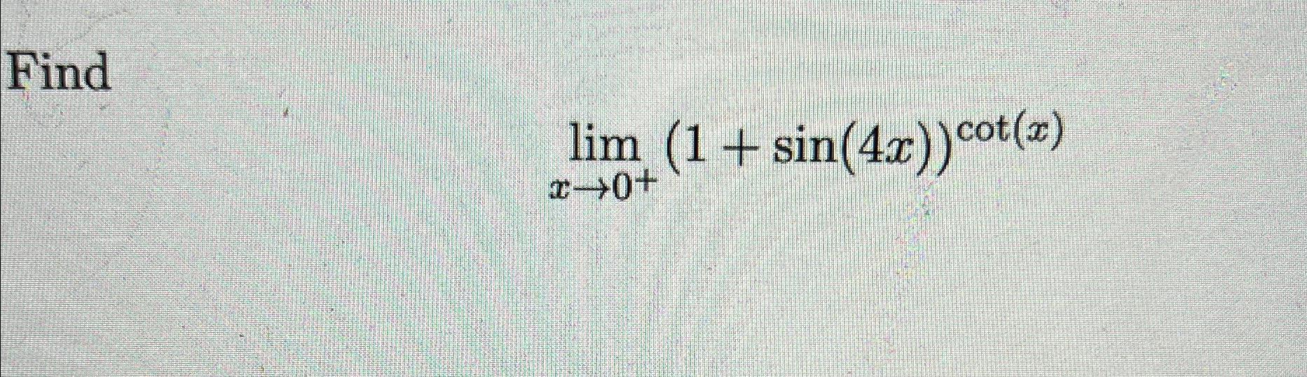 Solved Findlimx→0+(1+sin(4x))cot(x) | Chegg.com