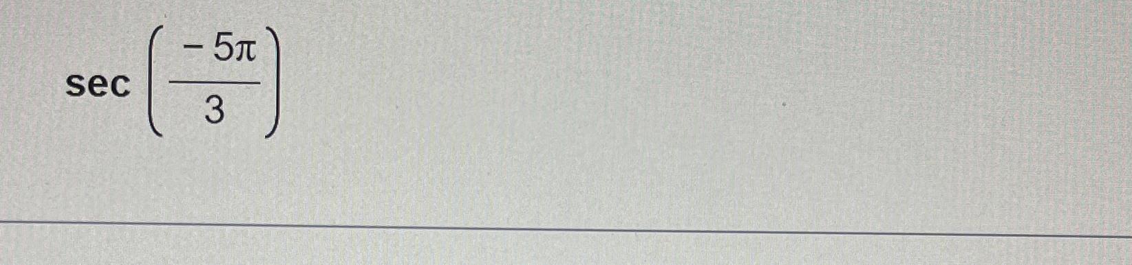 Solved sec(-5π3) | Chegg.com