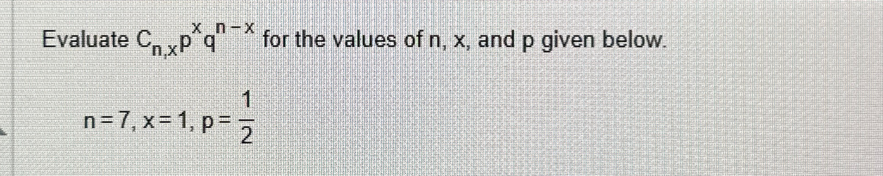 Solved Evaluate Cn,xpxqn-x ﻿for the values of n,x, ﻿and p | Chegg.com