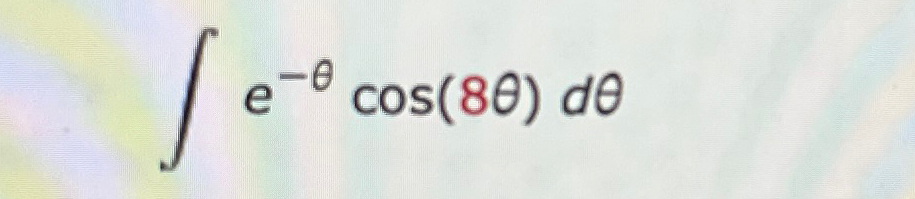 Solved ∫﻿﻿e-θcos(8θ)dθ | Chegg.com