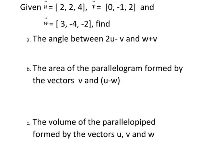 Solved Given = [2, 2, 4], v= [0, -1, 2] and W= v=[ 3, -4, | Chegg.com