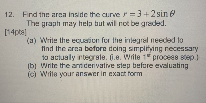 Solved 12. Find the area inside the curve r = 3+2 sin 0 The | Chegg.com
