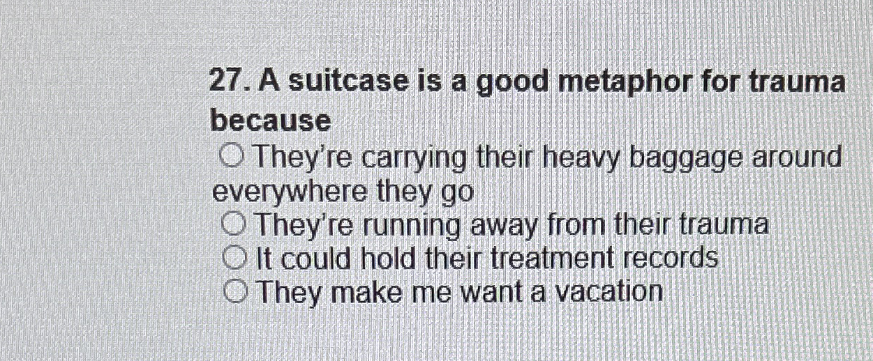 Solved A suitcase is a good metaphor for trauma | Chegg.com