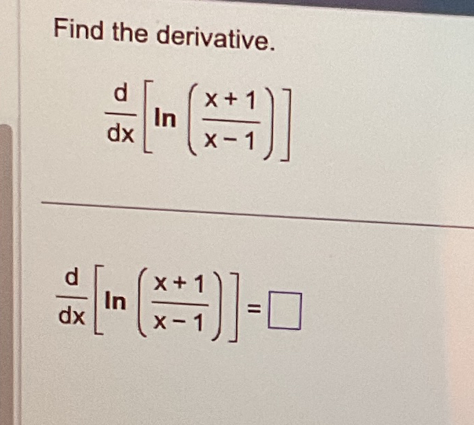 Solved Find the derivative.ddx[ln(x+1x-1)]ddx[ln(x+1x-1)]= | Chegg.com