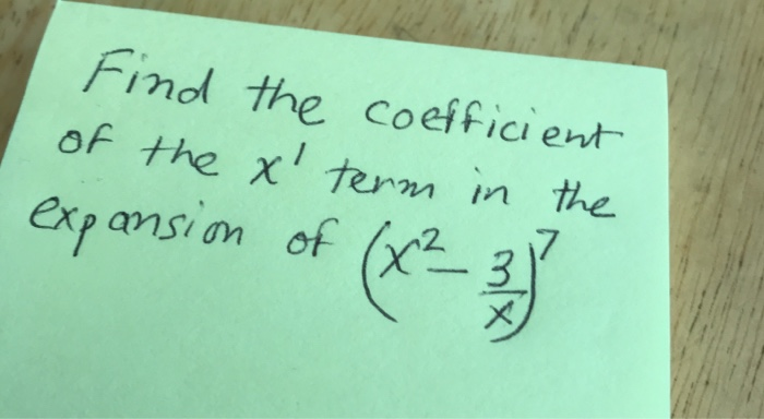 Solved Find the coefficient of the x' term in the expansion | Chegg.com