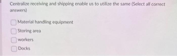Solved Centralize receiving and shipping enable us to | Chegg.com
