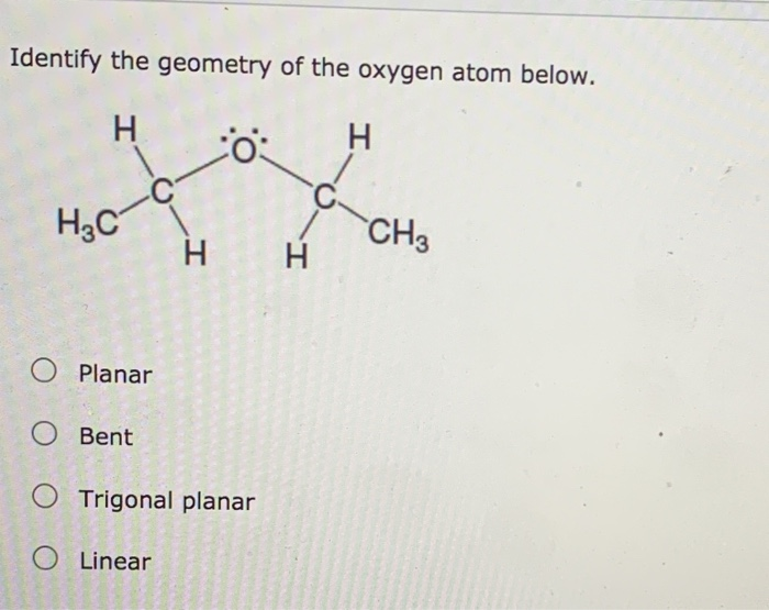 Solved Identify the geometry of the oxygen atom below. H H | Chegg.com