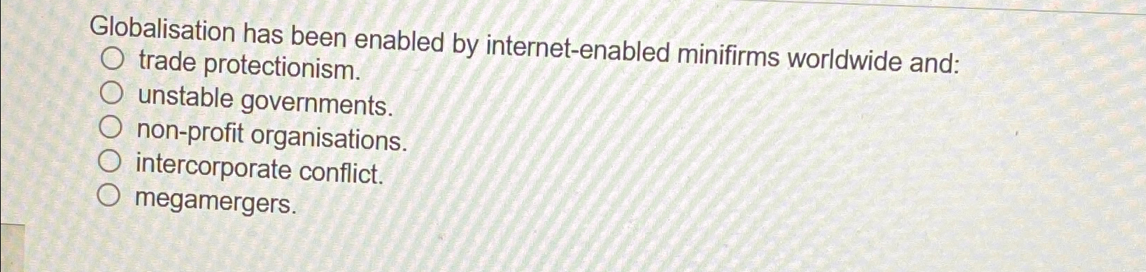 Solved Globalisation has been enabled by internet-enabled | Chegg.com