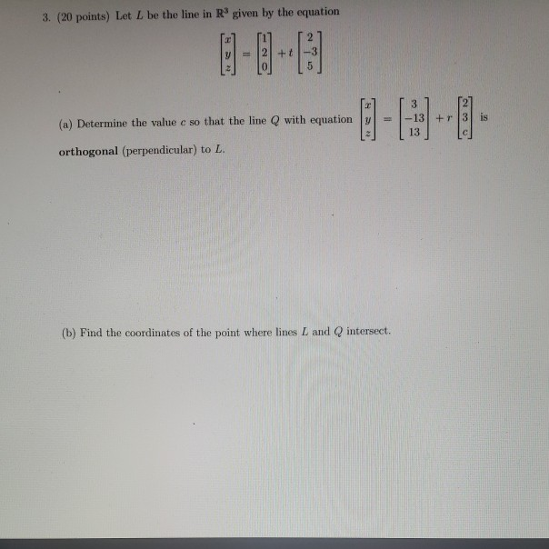 Solved 3. (20 points) Let L be the line in R given by the | Chegg.com Solved 3. (20 points) Let L be the line in R given by the | Chegg.com