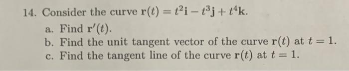 Solved 14. Consider the curve r(t)=t2i−t3j+t4k. a. Find | Chegg.com