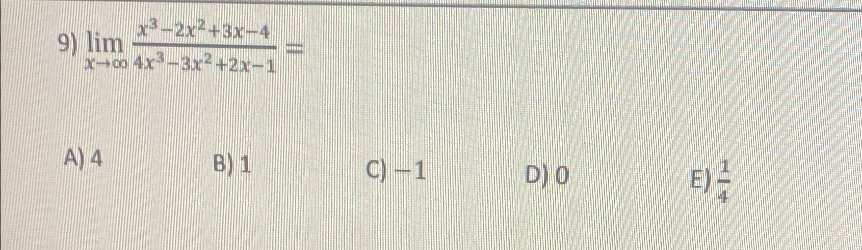 Solved limx→∞x3-2x2+3x-44x3-3x2+2x-1=A) 4B) 1C) -1D) 0E) 14 | Chegg.com