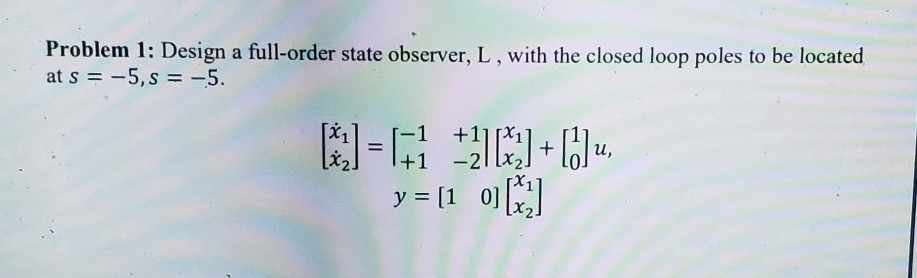 Solved Problem 1: Design a full-order state observer, L , | Chegg.com