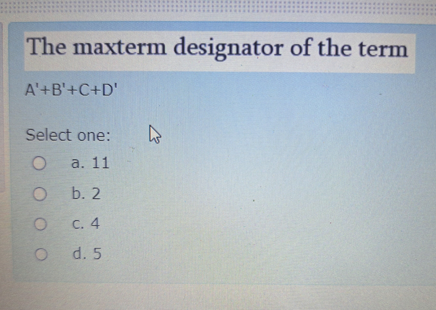 Solved The maxterm designator of the termA'+B'+C+D'Select | Chegg.com