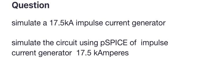 Solved Question simulate a 17.5kA impulse current generator | Chegg.com