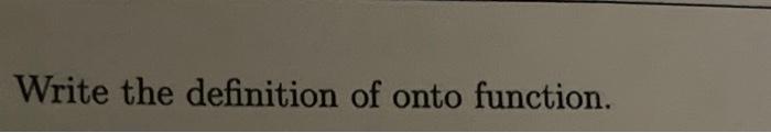 Solved Write the definition of onto function. | Chegg.com