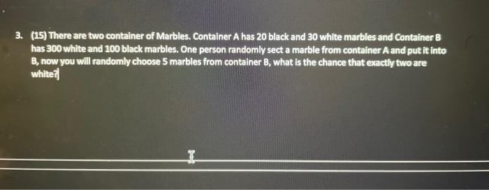 Solved 3. (15) There are two container of Marbles. Container | Chegg.com
