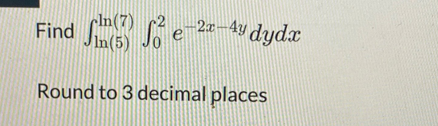 Solved Find ∫ln(5)ln(7)∫02e-2x-4ydydxRound to 3 ﻿decimal | Chegg.com