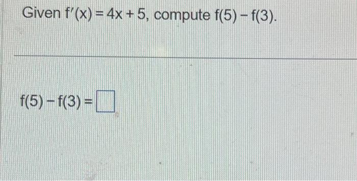 Solved Given F′ X 4x 5 Compute F 5 −f 3 F 5 −f 3 Find