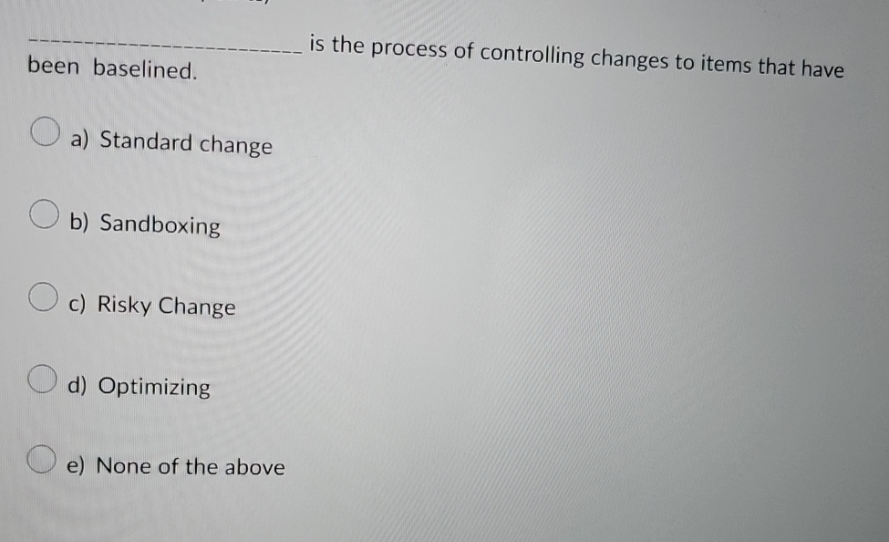 Solved been baselined.is the process of controlling changes | Chegg.com