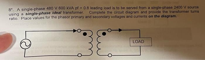 Solved 8*. A single-phase 480 V 600 KVA pf = 0.8 leading | Chegg.com