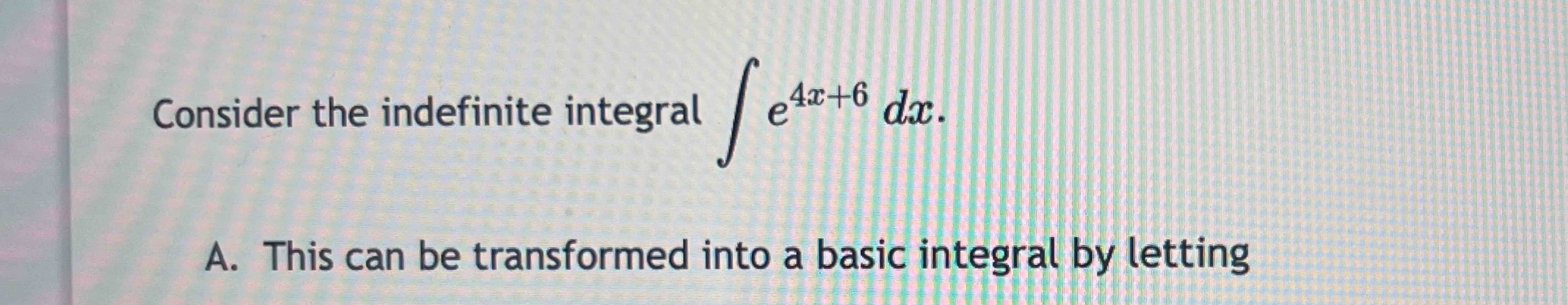 Solved Consider The Indefinite Integral ∫e4x 6dx A this