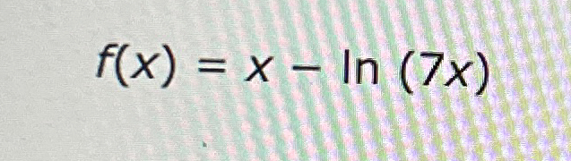 Solved f(x)=x-ln(7x). ﻿Find the maximum. | Chegg.com