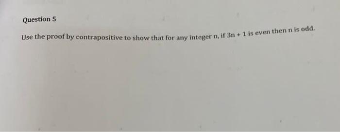 Solved Question 5 Use the proof by contrapositive to show | Chegg.com