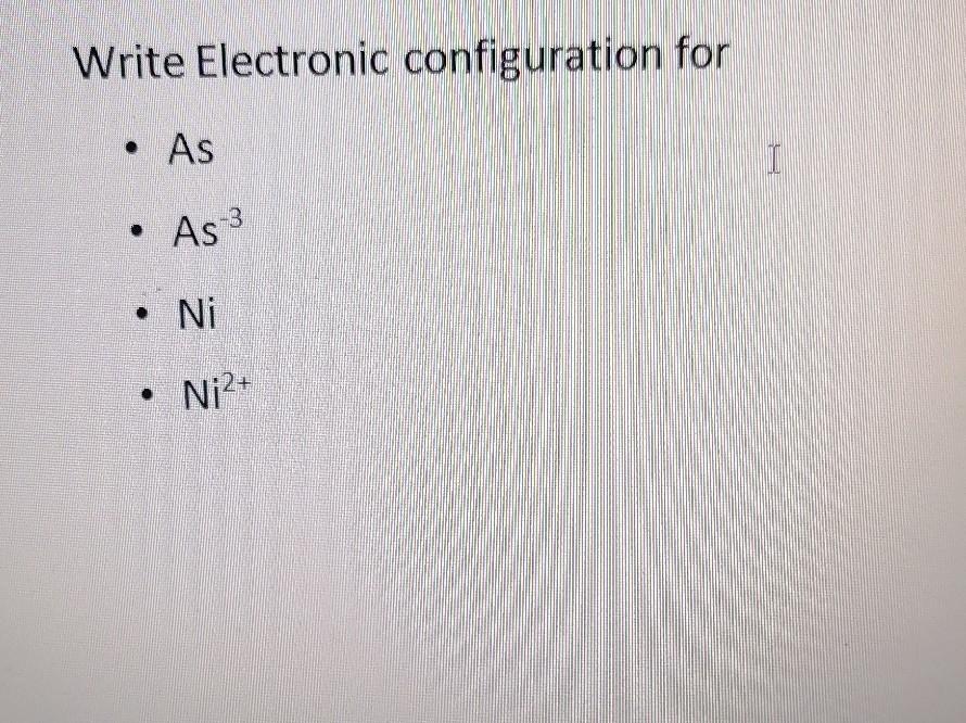 Solved Write Electronic configuration for As I As 3 . . Ni2+ | Chegg.com