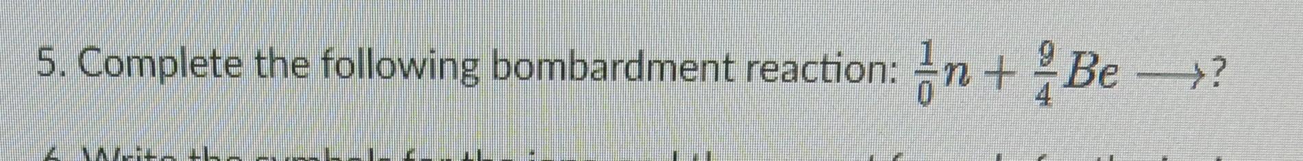 Solved 5. Complete the following bombardment reaction: | Chegg.com