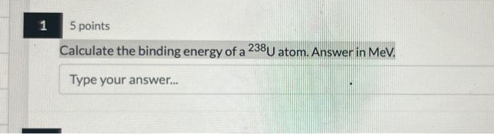 Solved 1 5 points Calculate the binding energy of a 238U | Chegg.com