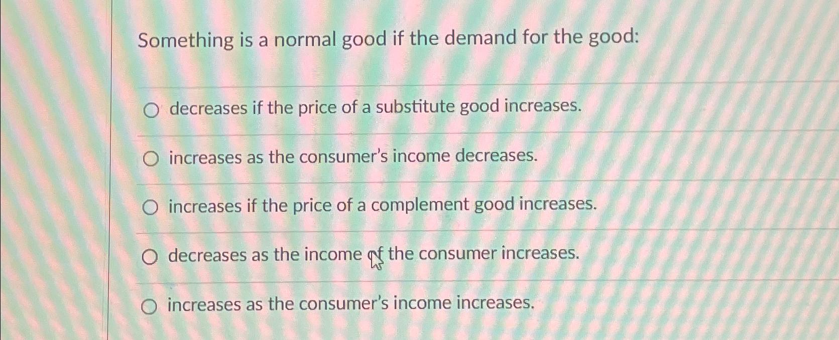 Solved Something is a normal good if the demand for the | Chegg.com