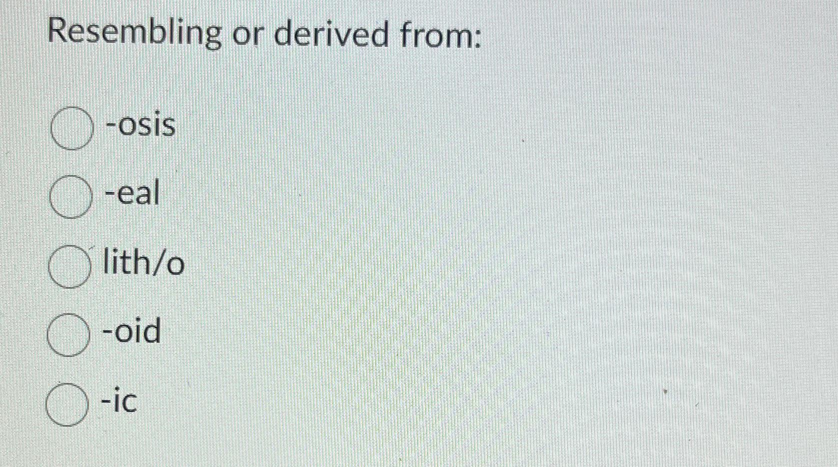Solved Resembling or derived from:-osis-eallith/o-oid-icwhat | Chegg.com