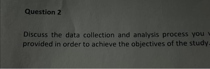 Discuss the data collection and analysis process you | Chegg.com