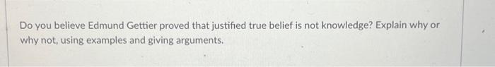 Do you believe Edmund Gettier proved that justified | Chegg.com
