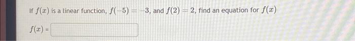 Solved If f(x) is a tinear function, f(−5)=−3, and f(2)=2, | Chegg.com